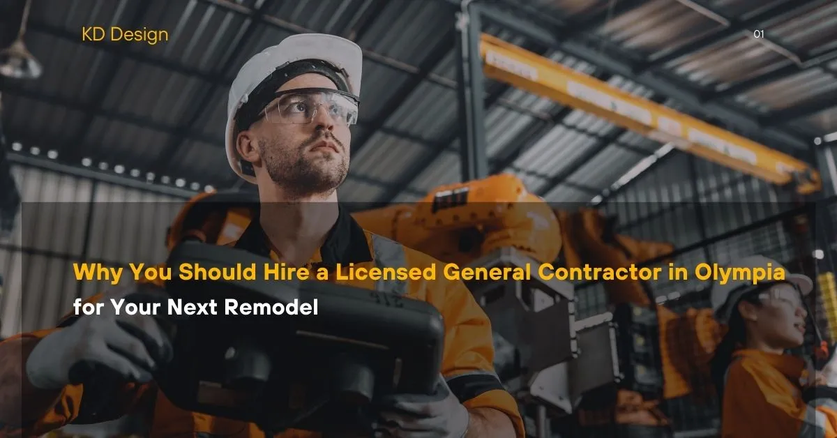 Why You Should Hire a Licensed General Contractor in Olympia | KD Design